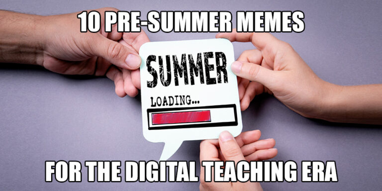 10 Pre-Summer Memes for the Digital Teaching Era | Teaching Channel